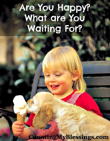Are You Happy? What are You Waiting For? – Counting My Blessings