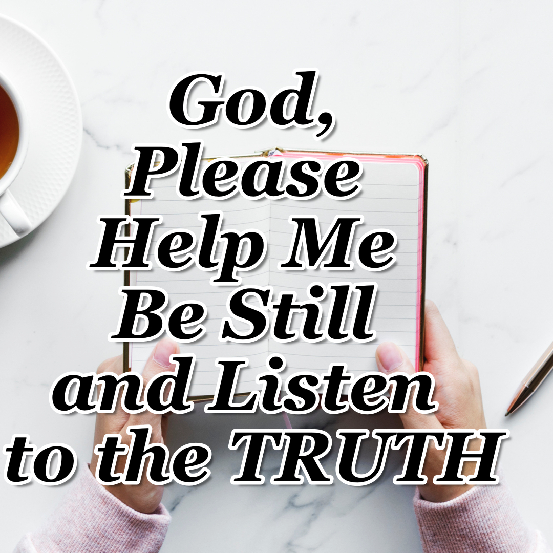 God, Help Me to Be Still and Listen to the TRUTH | CMB