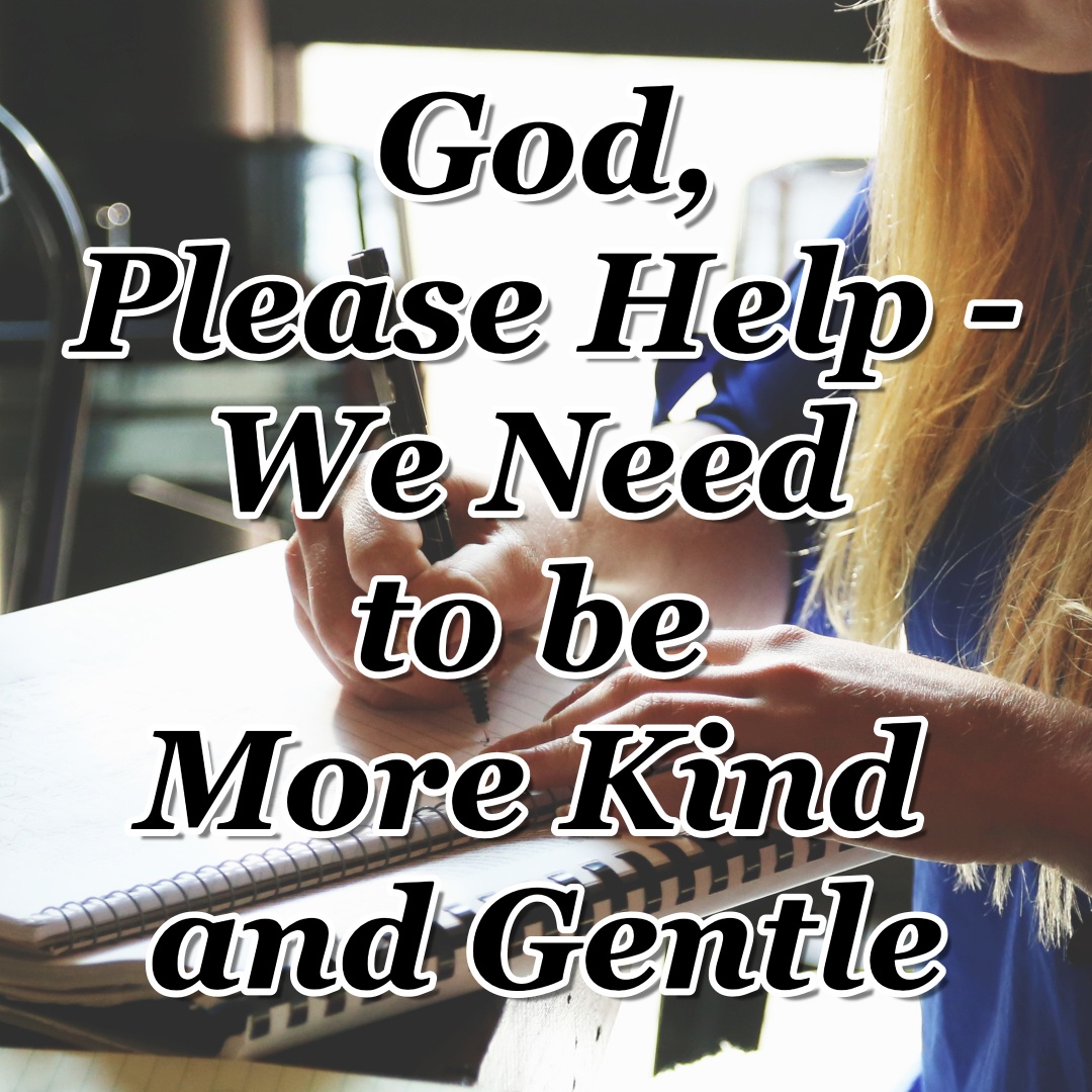 God, Please Help - We Need to be More Kind and Gentle | CMB