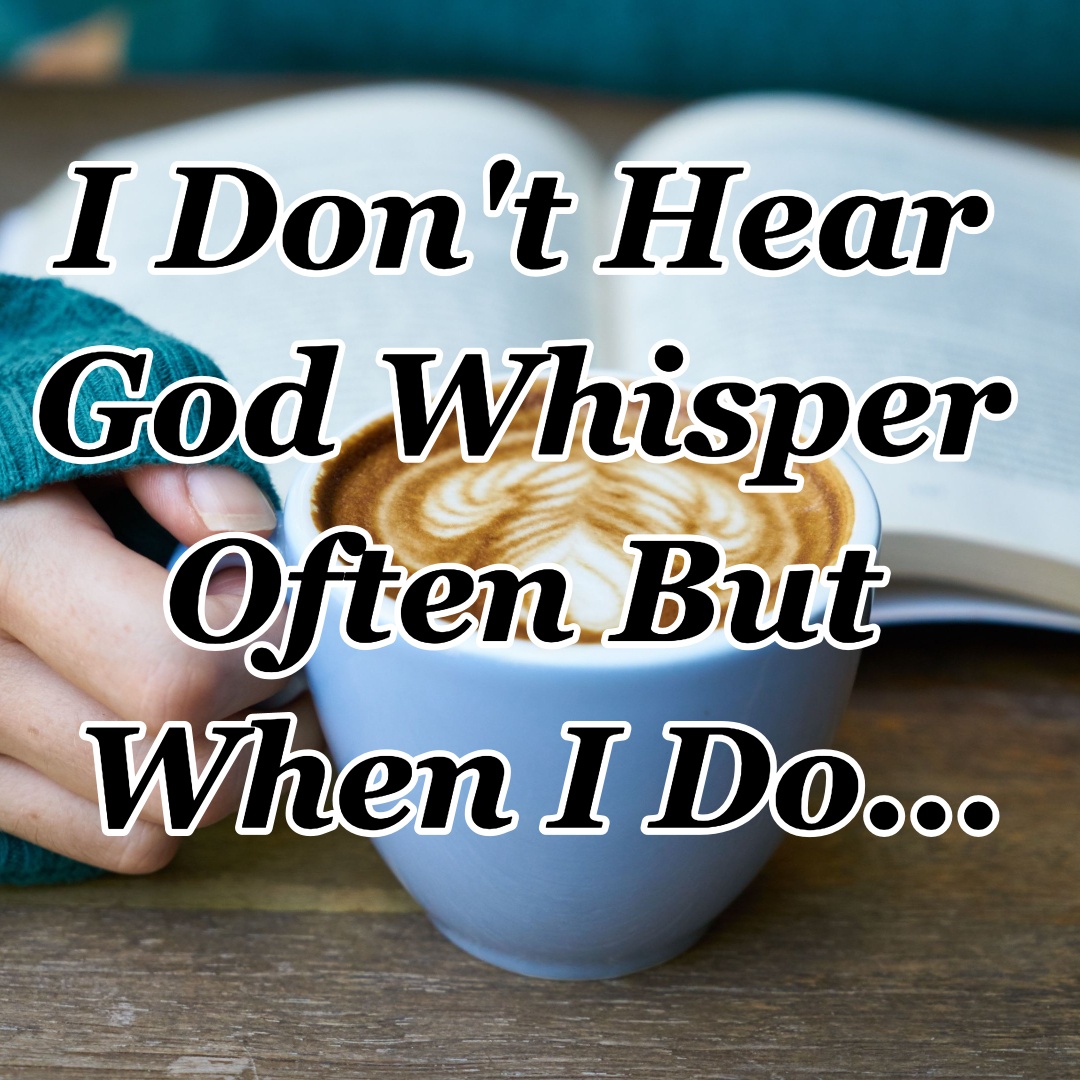 I Don't Hear God Whisper Often But When I Do... | CMB