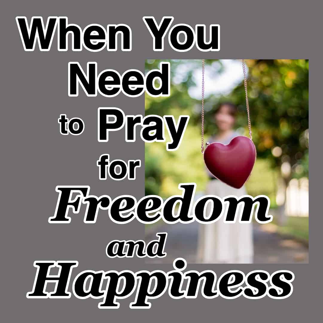 When You Need to Pray for Freedom and Happiness - CMB