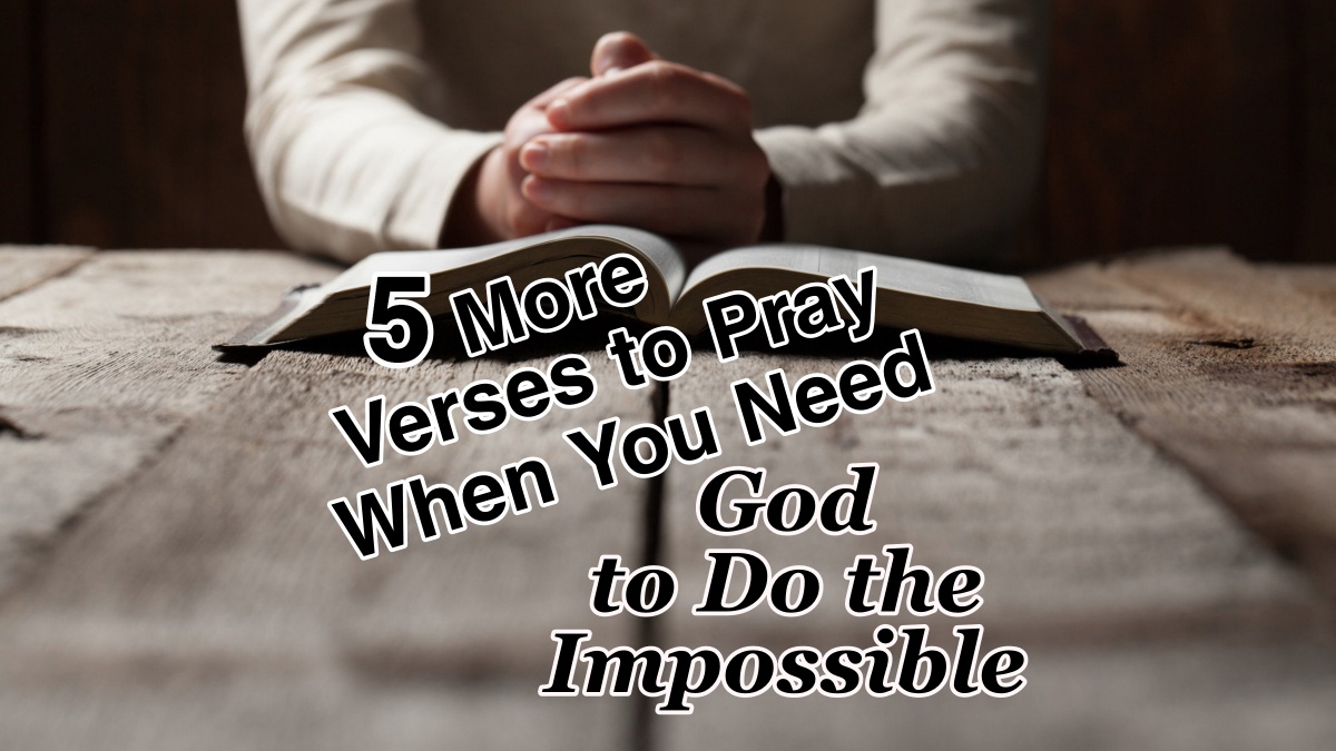 5 More Verses to Pray When You Need God to Do the Impossible - CMB
