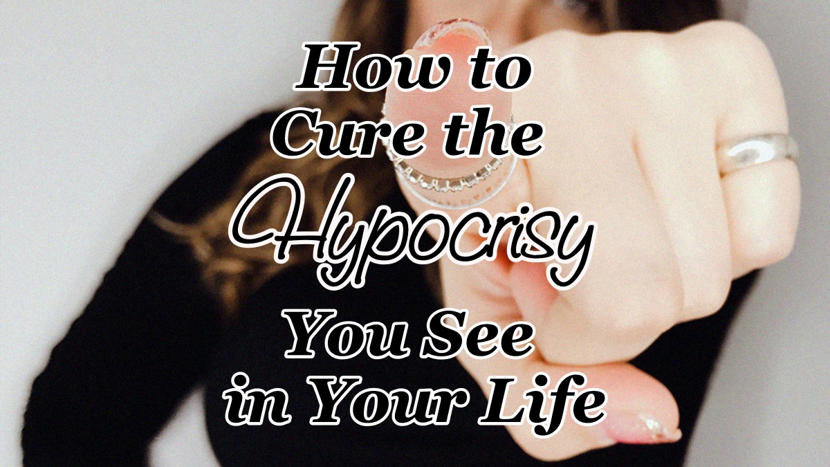 How to Cure the Hypocrisy You See in Your Life - CMB