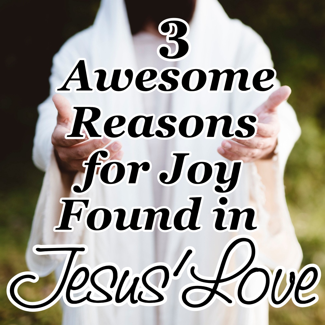 3 Awesome Reasons for Joy Found in Jesus' Love - CMB