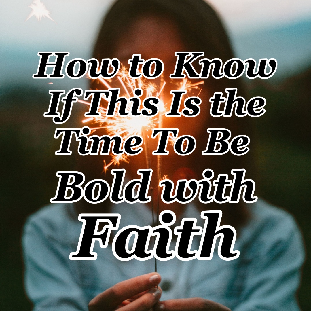 How to Know If This Is the Time To Be Bold with Faith - CMB