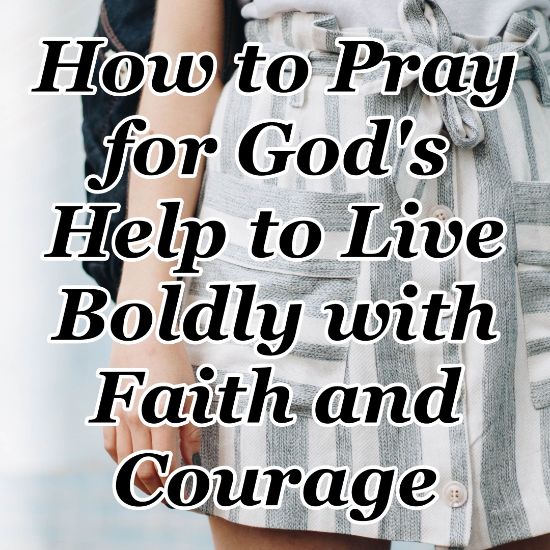 How to Pray for God's Help to Live Boldly with Faith and Courage - CMB