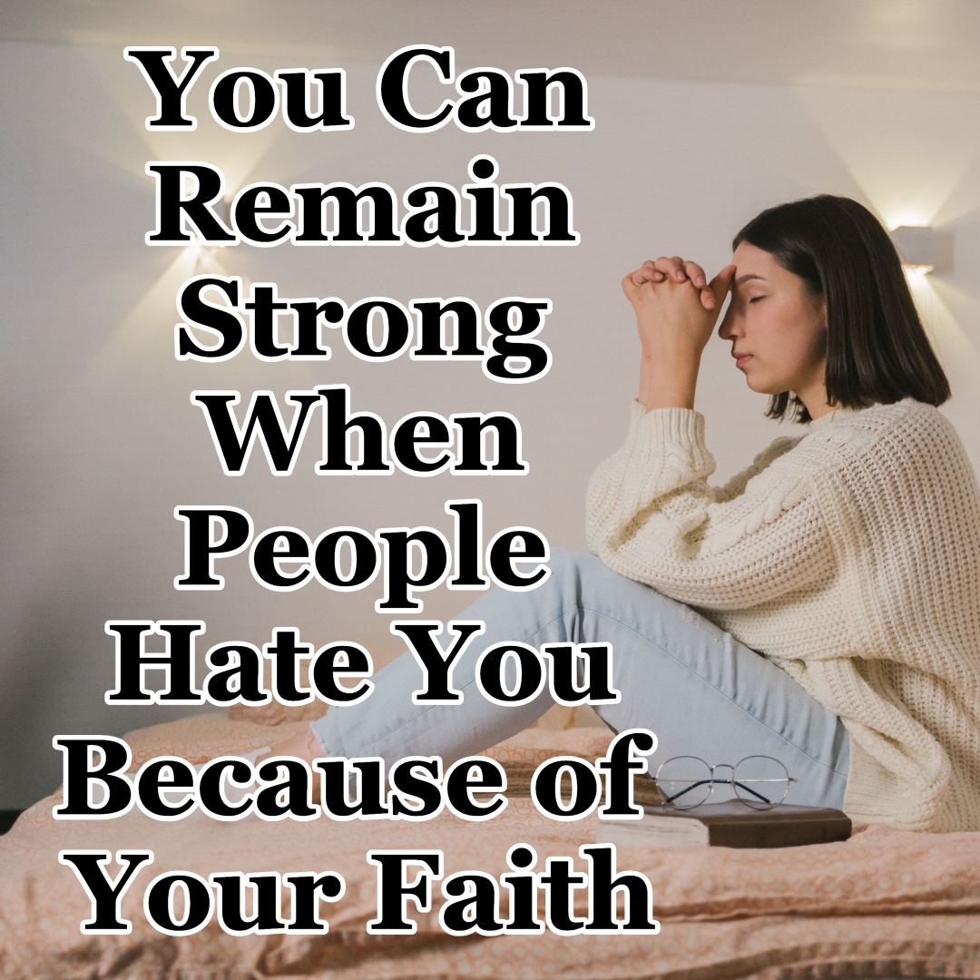 You Can Remain Strong When People Hate You Because Of Your Faith CMB you-can-remain-strong-when-people-hate-you-because-of-your-faith-cmb