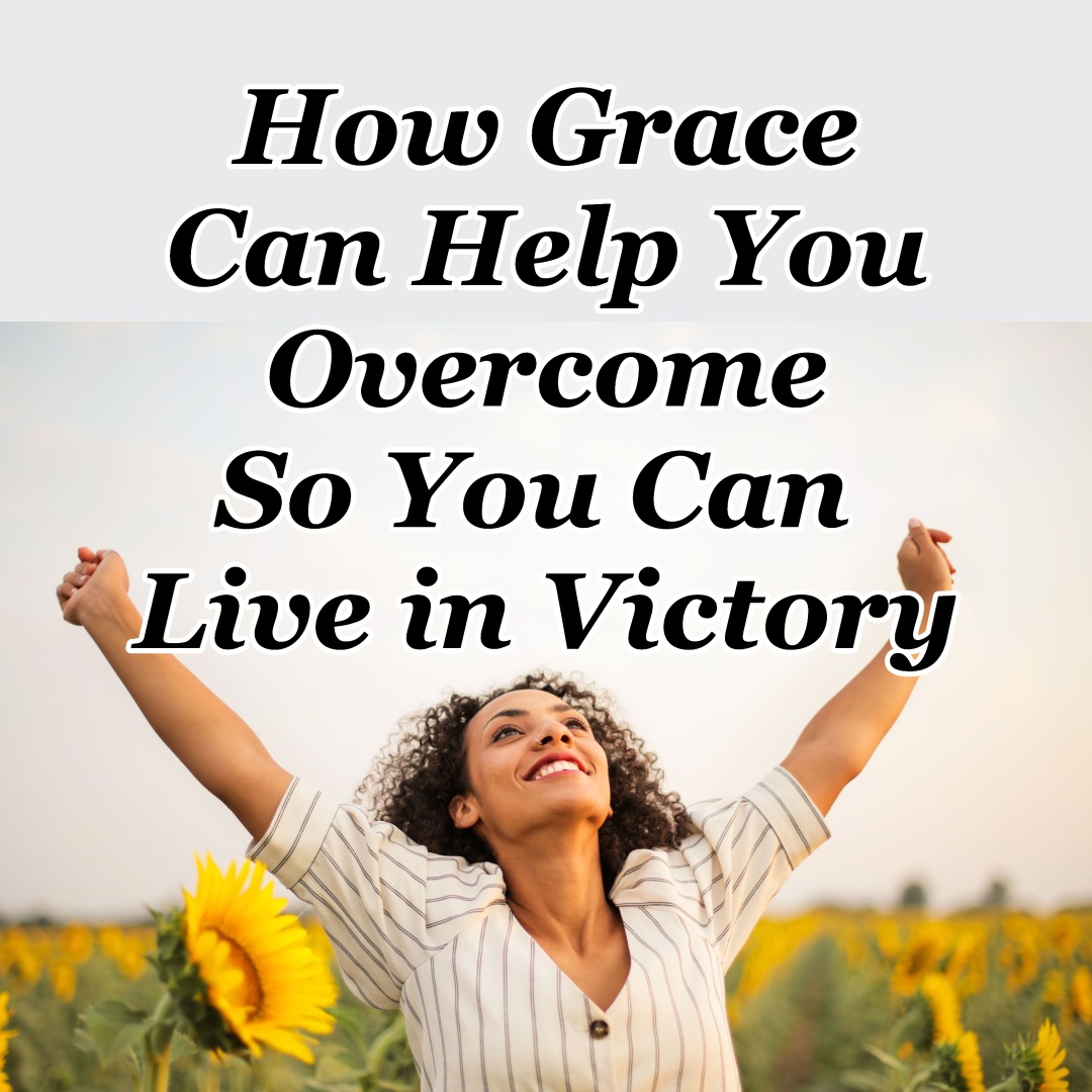 How Grace Can Help You Overcome So You Can Live in Victory - CMB