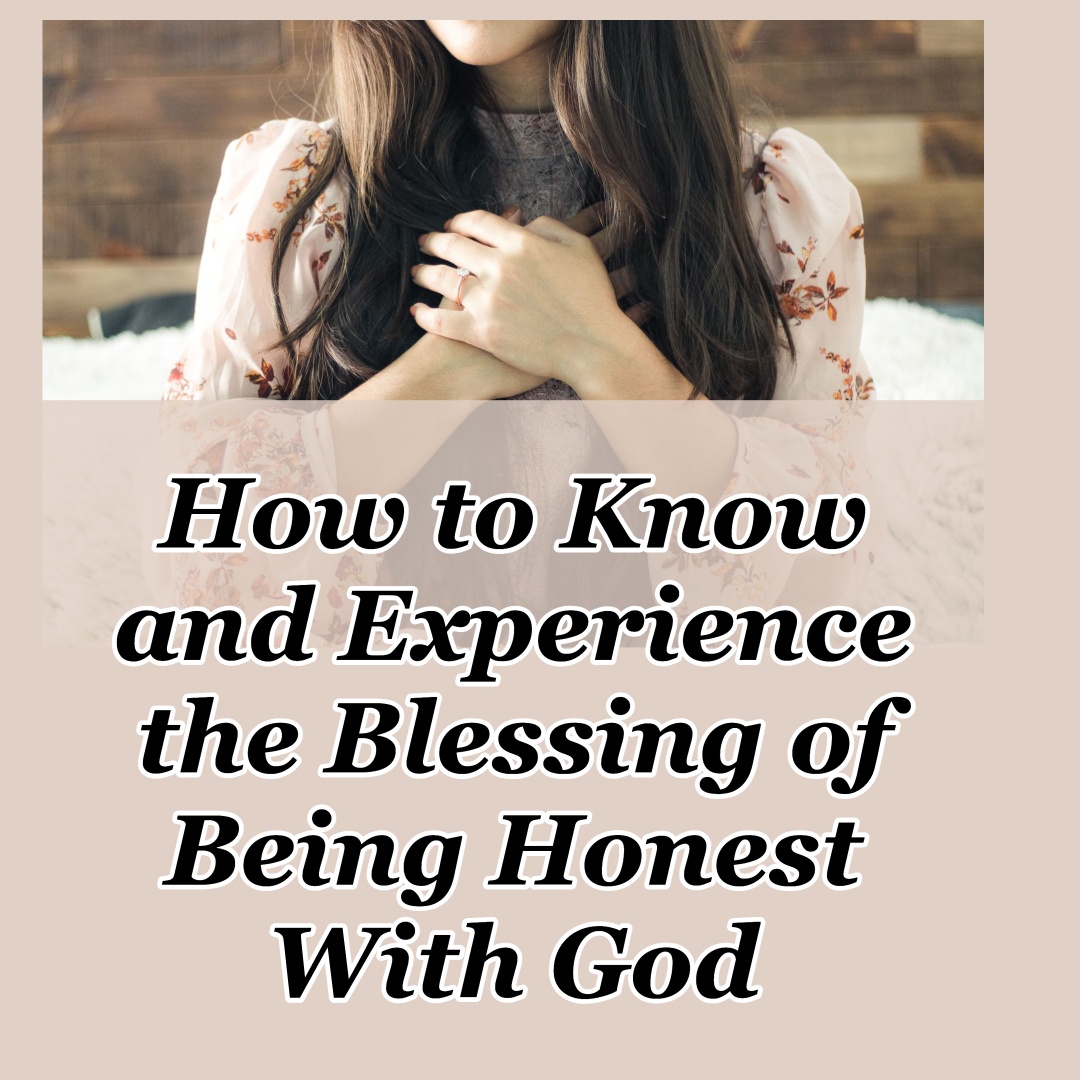 How to Know and Experience the Blessing of Being Honest With God
