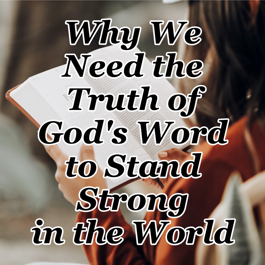 Why We Need the Truth of God's Word to Stand Strong