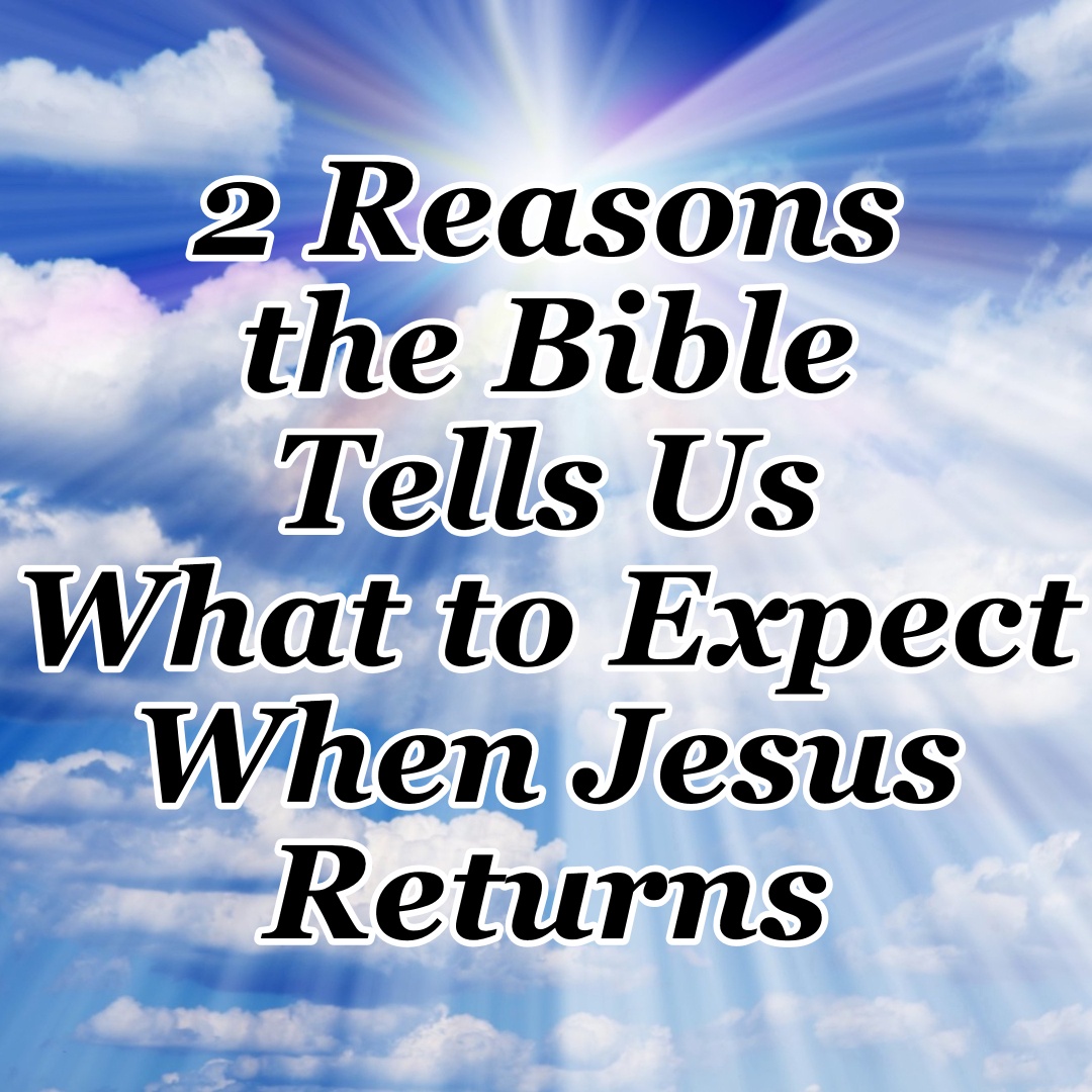 2 Reasons the Bible Tells Us What to Expect When Jesus Returns - CMB