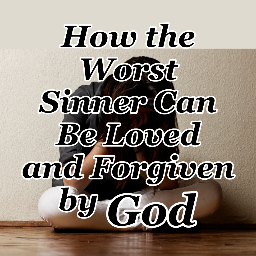 How the Worst Sinner of All Can Be Loved and Forgiven by God - CMB