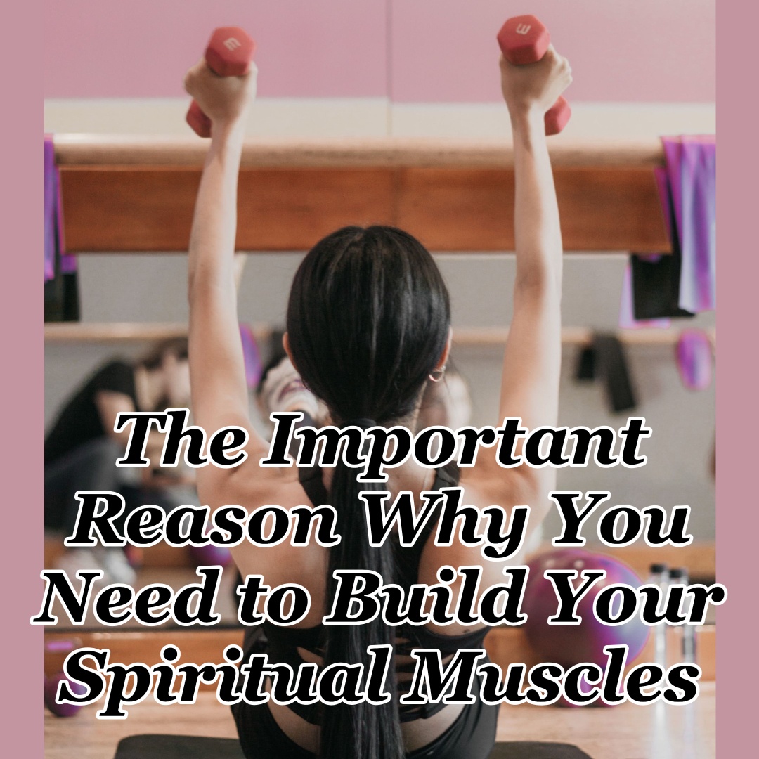 The Important Reason Why You Need to Build Your Spiritual Muscles