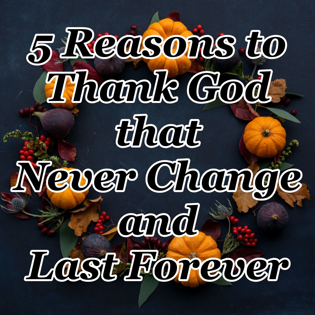 5 Reasons to Thank God that Never Change and Last Forever - CMB