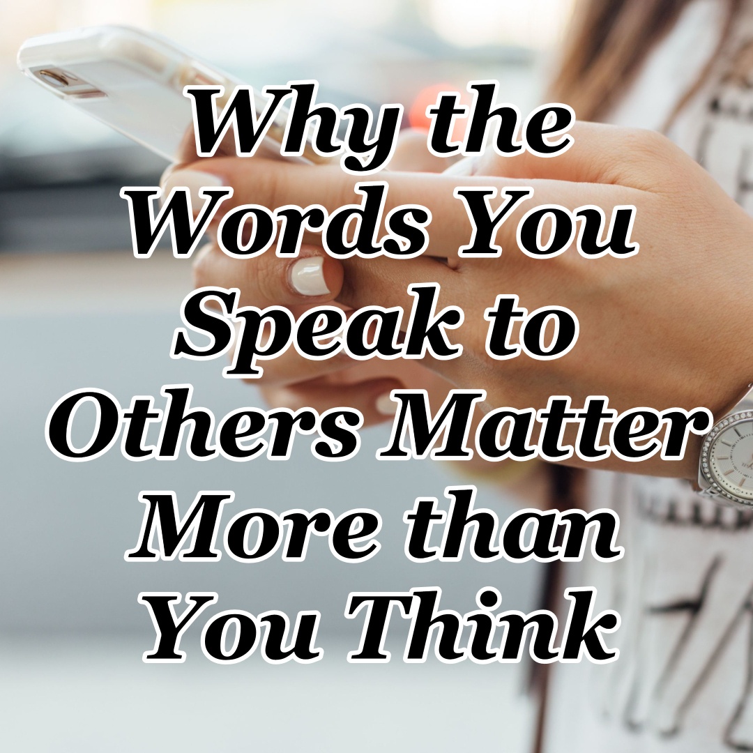 Why the Words You Speak to Others Matter More than You Think - CMB