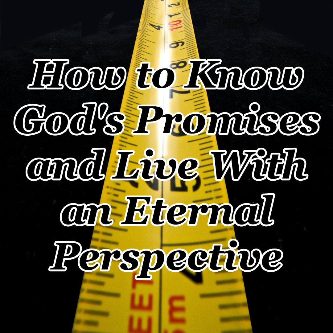 How to Know God's Promises and Live With an Eternal Perspective - CMB