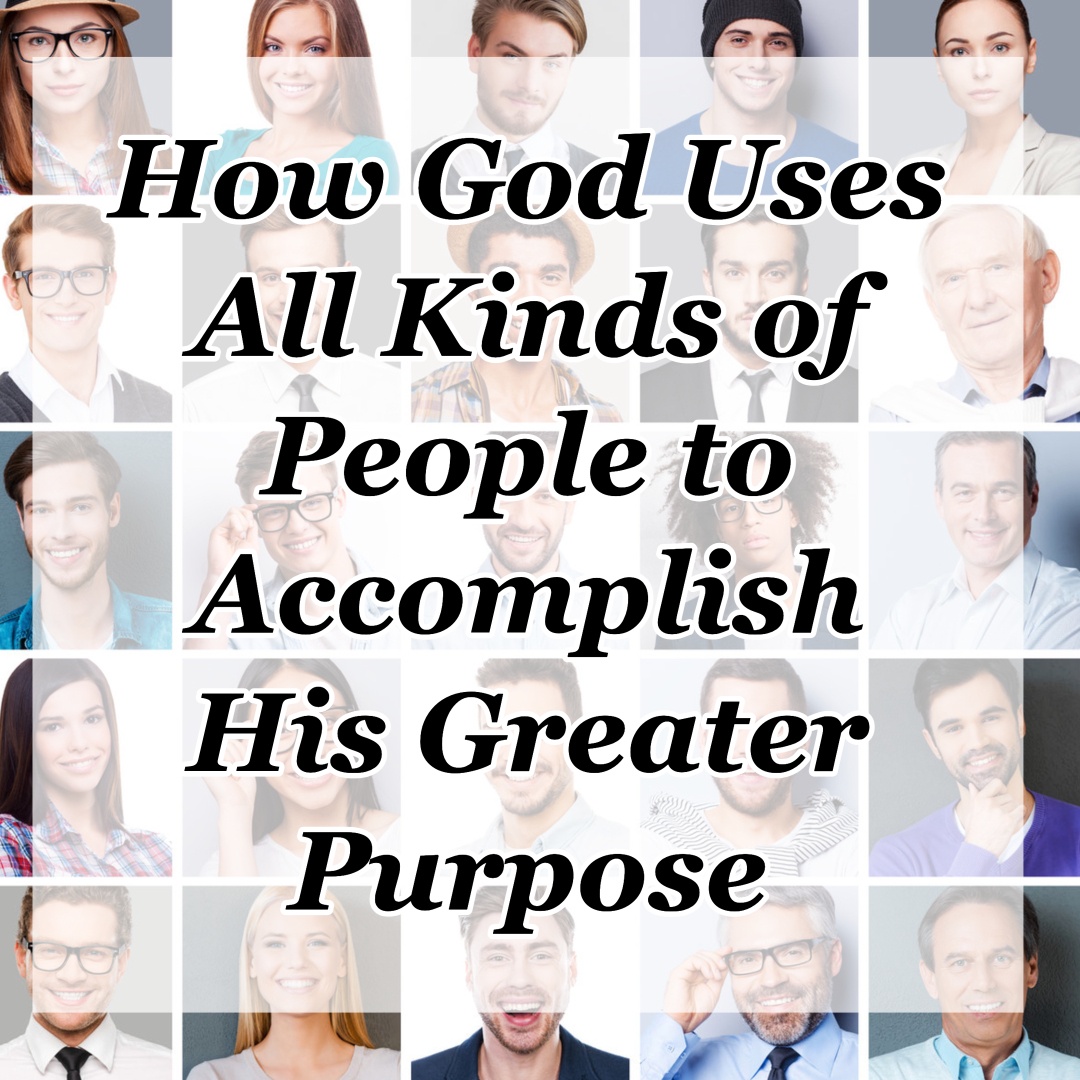 How God Uses All Kinds of People to Accomplish His Greater Purpose