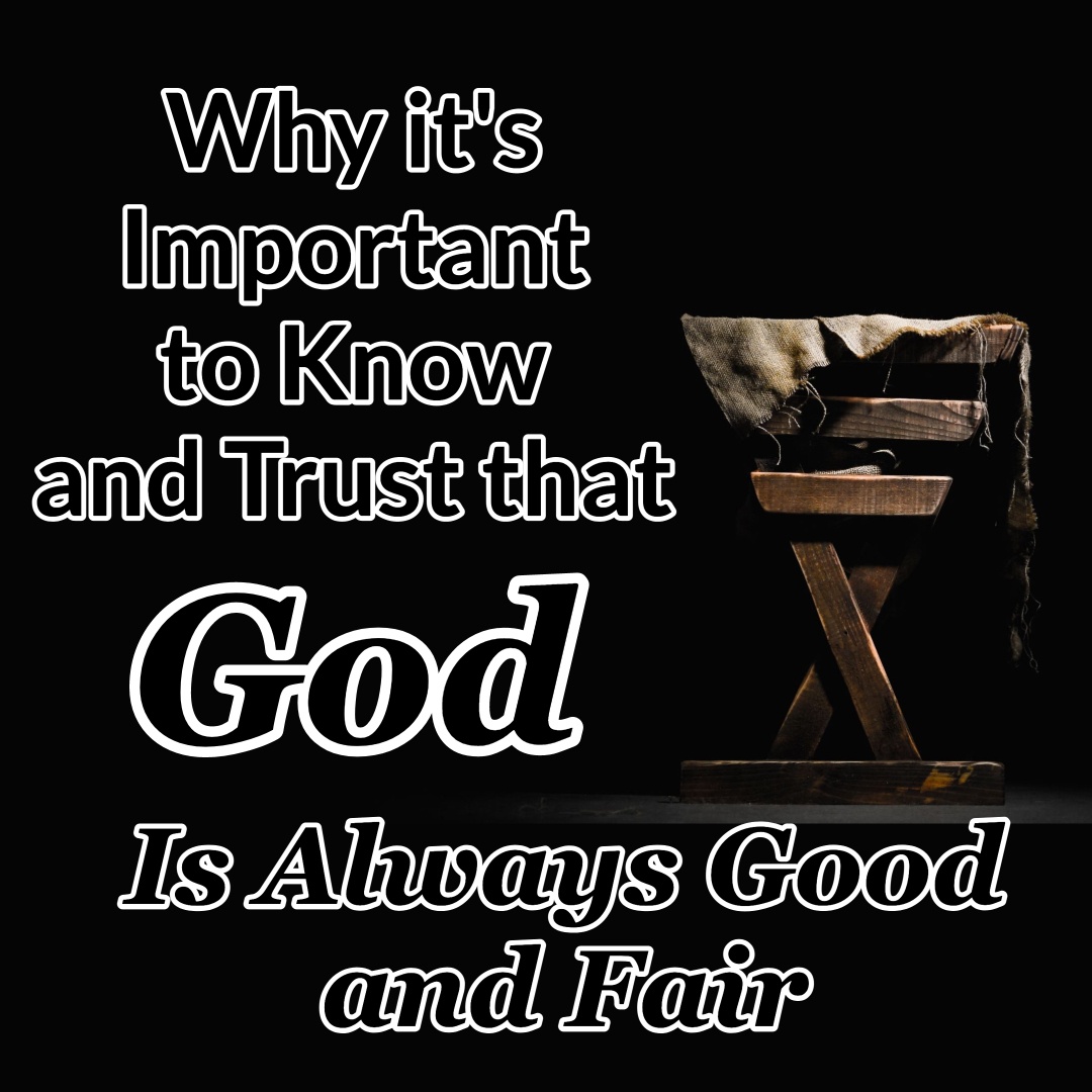 Why it's Important to Know and Trust that God Is Always Good and Fair