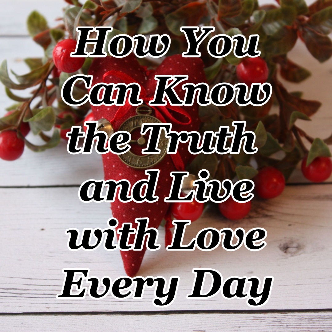 How You Can Know the Truth and Live with Love Every Day - CMB