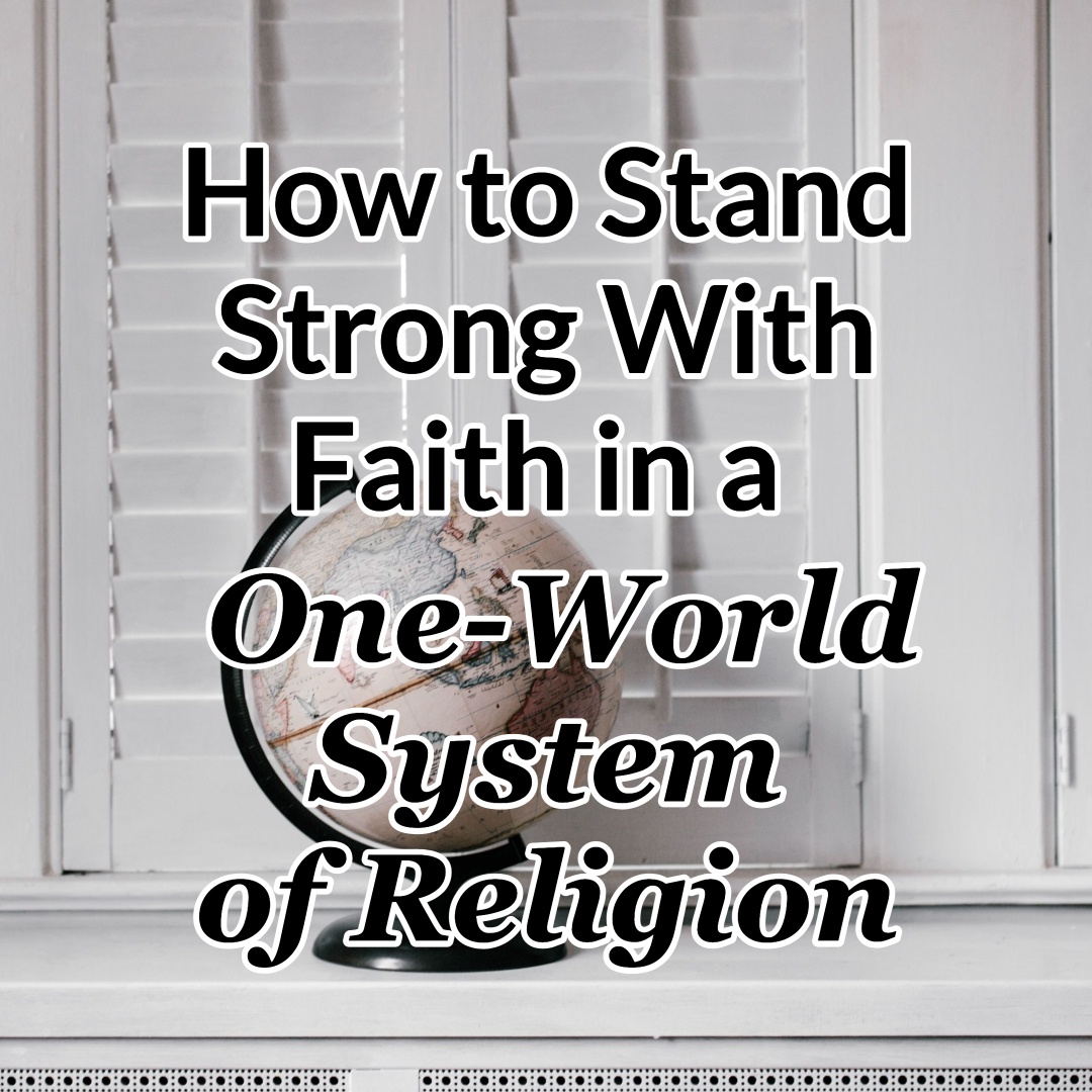 How to Stand Strong With Faith in a One-World System of Religion - CMB
