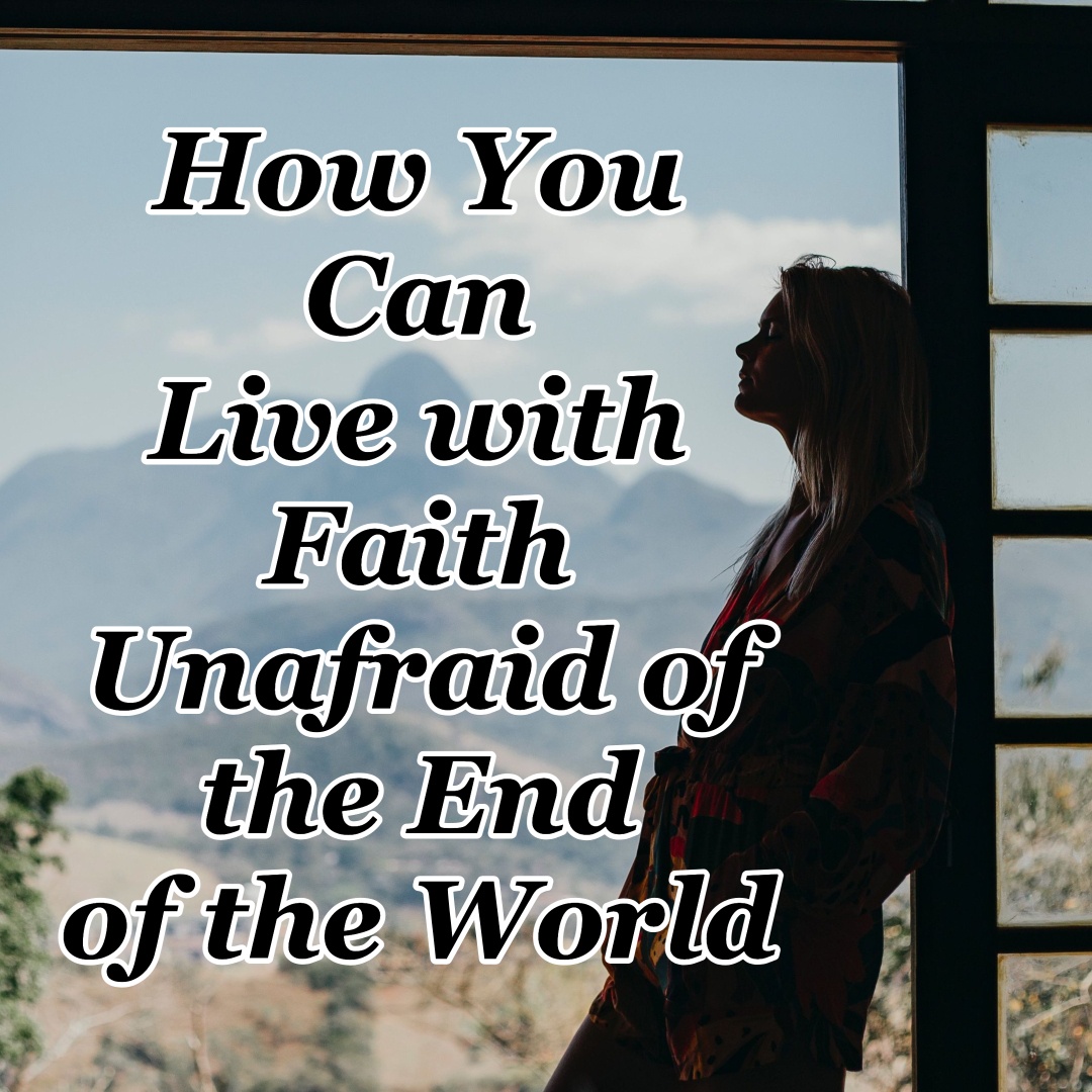How You Can Live with Faith Unafraid of the End of the World - CMB