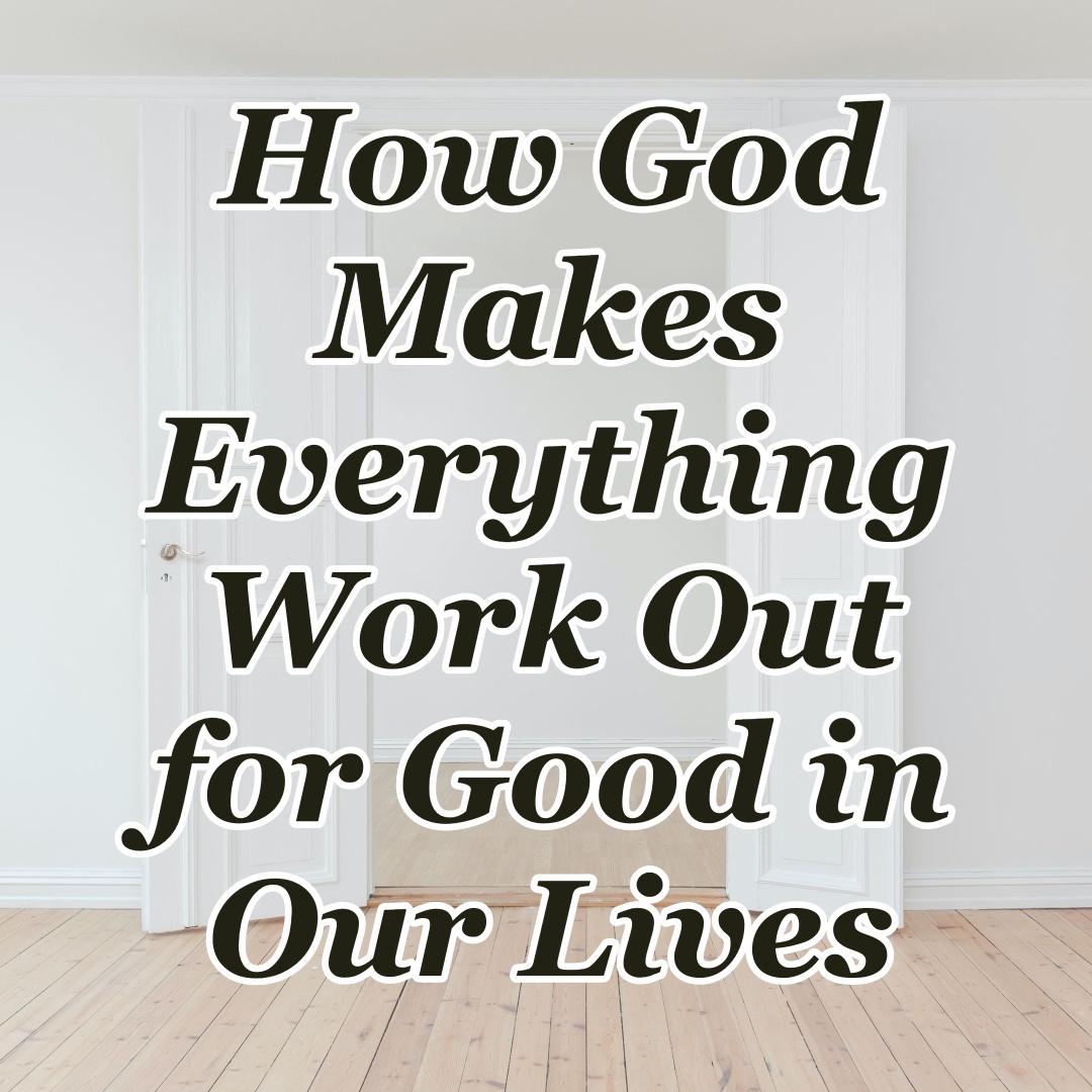 How God Makes Everything Work Out for Good in Our Lives - CMB