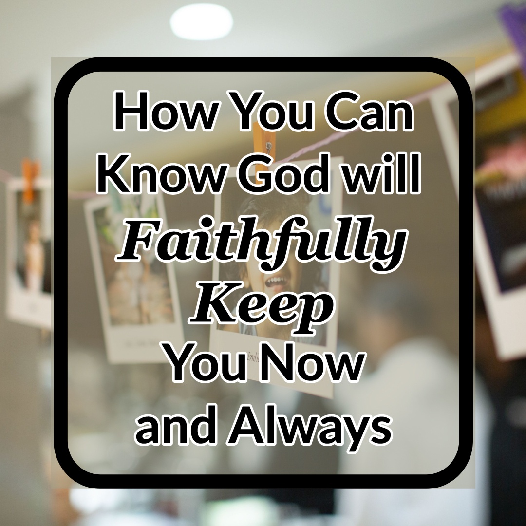 How You Can Know God will Faithfully Keep You Now and Always - CMB
