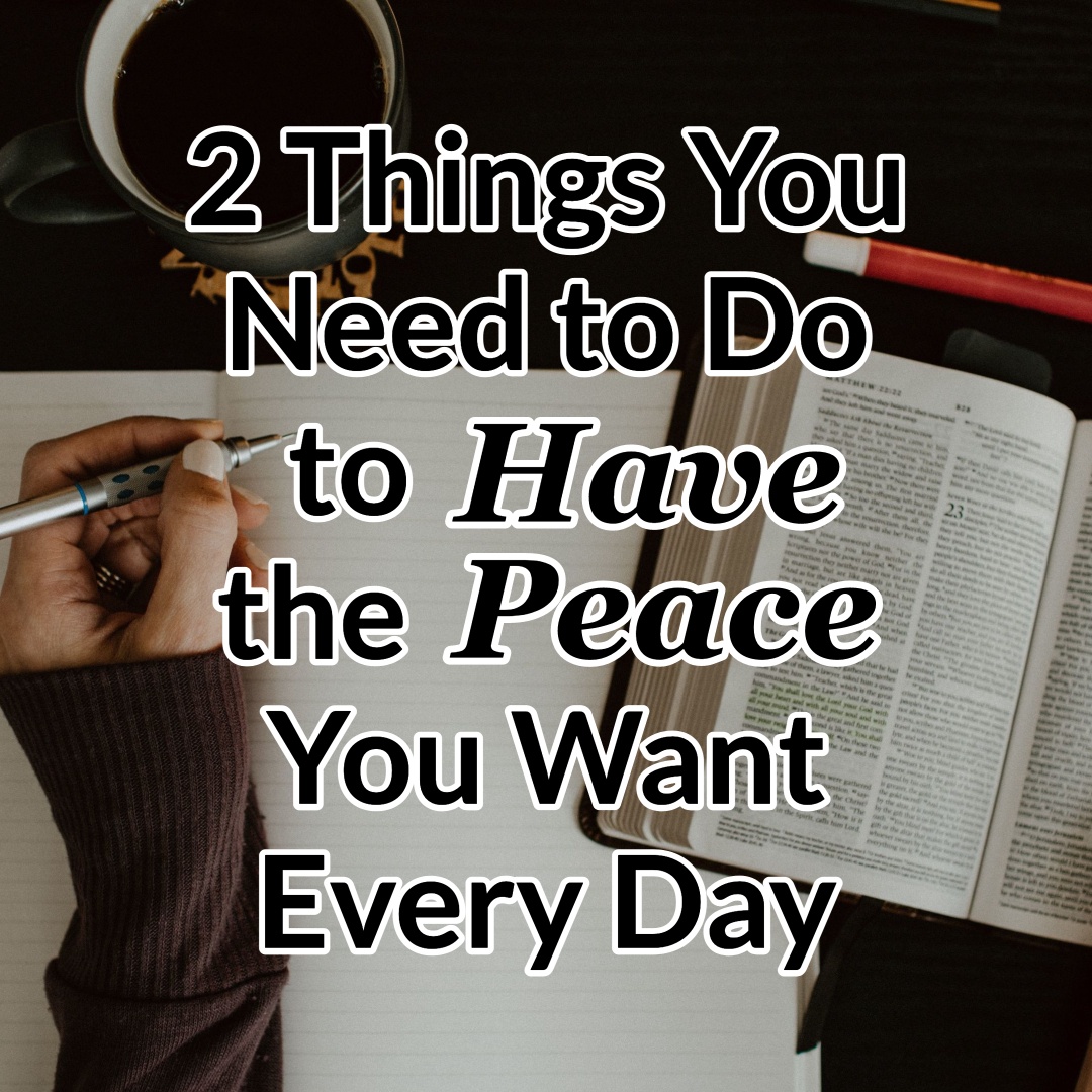 2 Things You Need to Do to Have the Peace You Want Every Day - CMB
