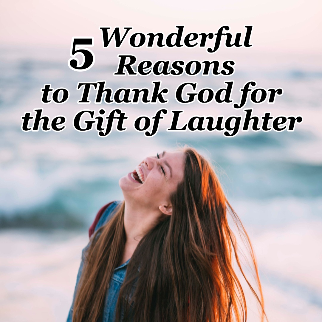 5 Wonderful Reasons to Thank God for the Gift of Laughter