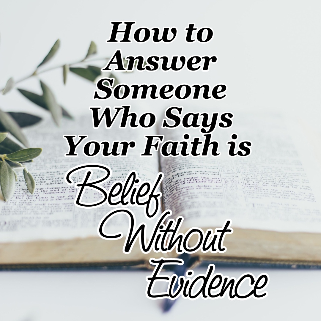How to Answer Someone Who Says Your Faith is Belief Without Evidence