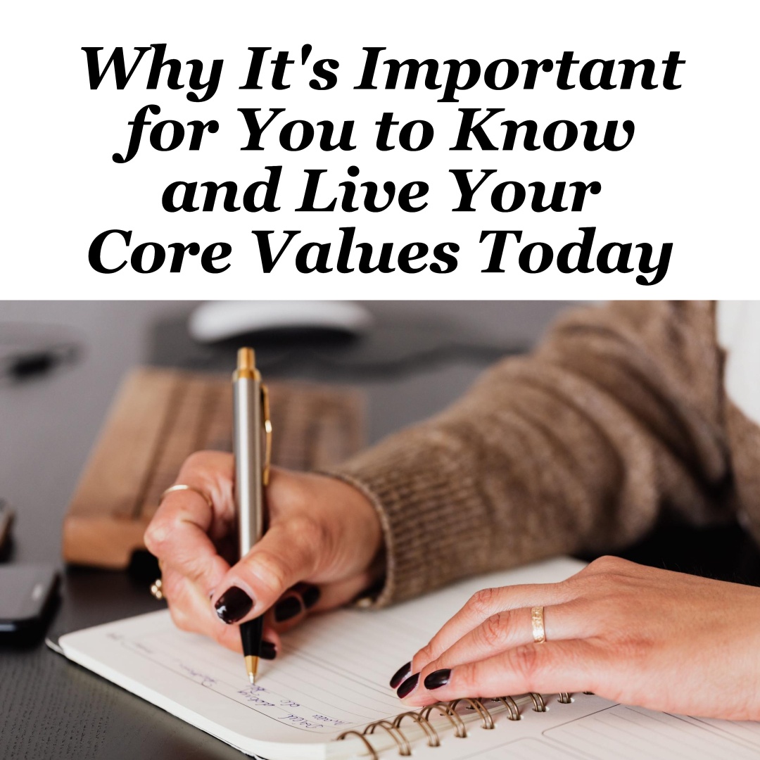 Why It's Important for You to Know and Live Your Core Values Today