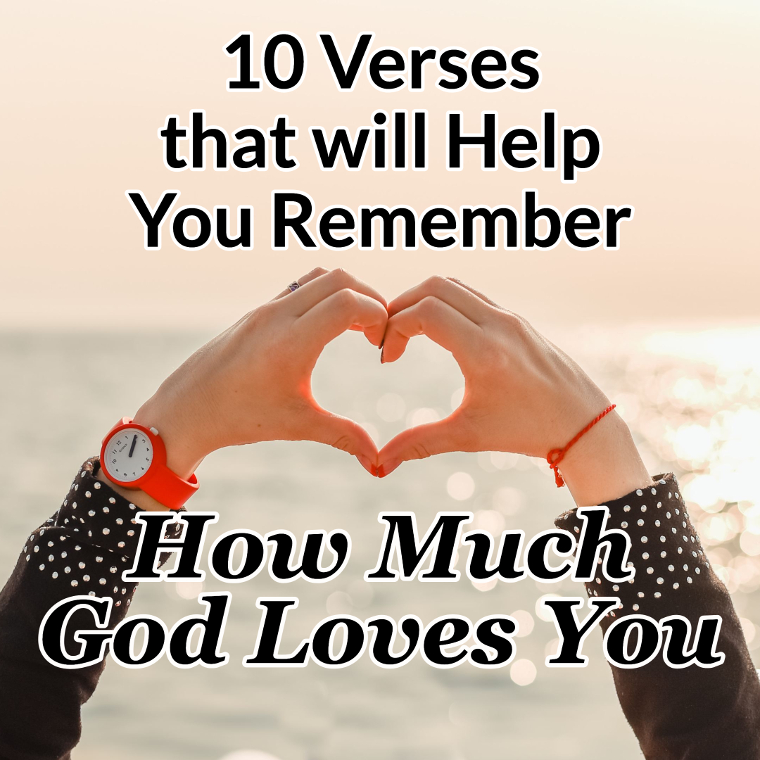 10 Verses that will Help You Remember How Much God Loves You