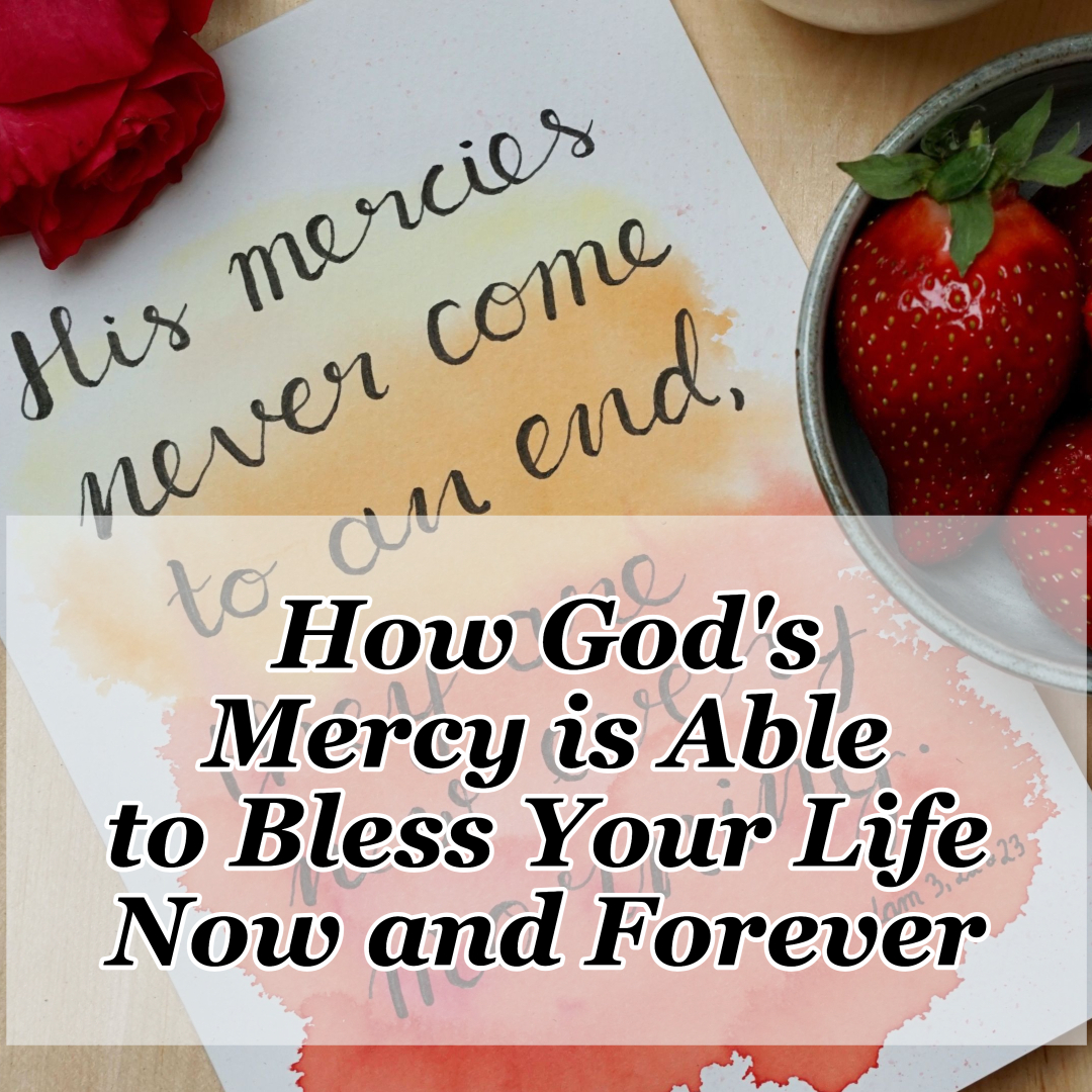 How God's Mercy is Able to Bless Your Life Now and Forever