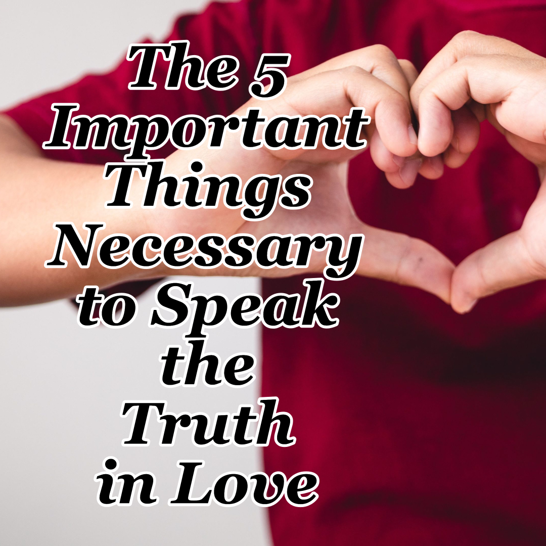 The 5 Important Things Necessary to Speak the Truth in Love - Counting ...