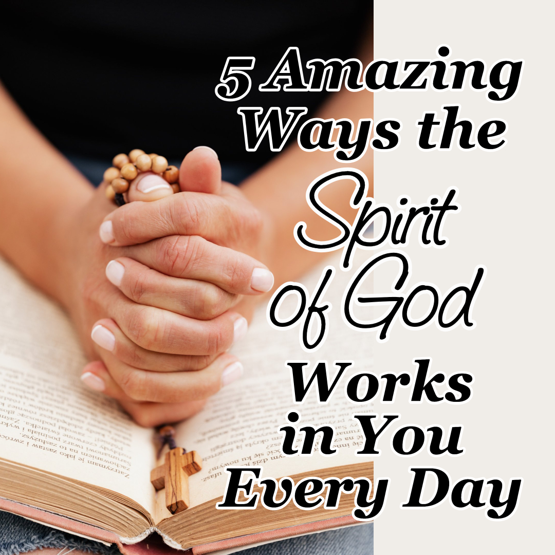 5 Amazing Ways the Spirit of God Works in You Every Day