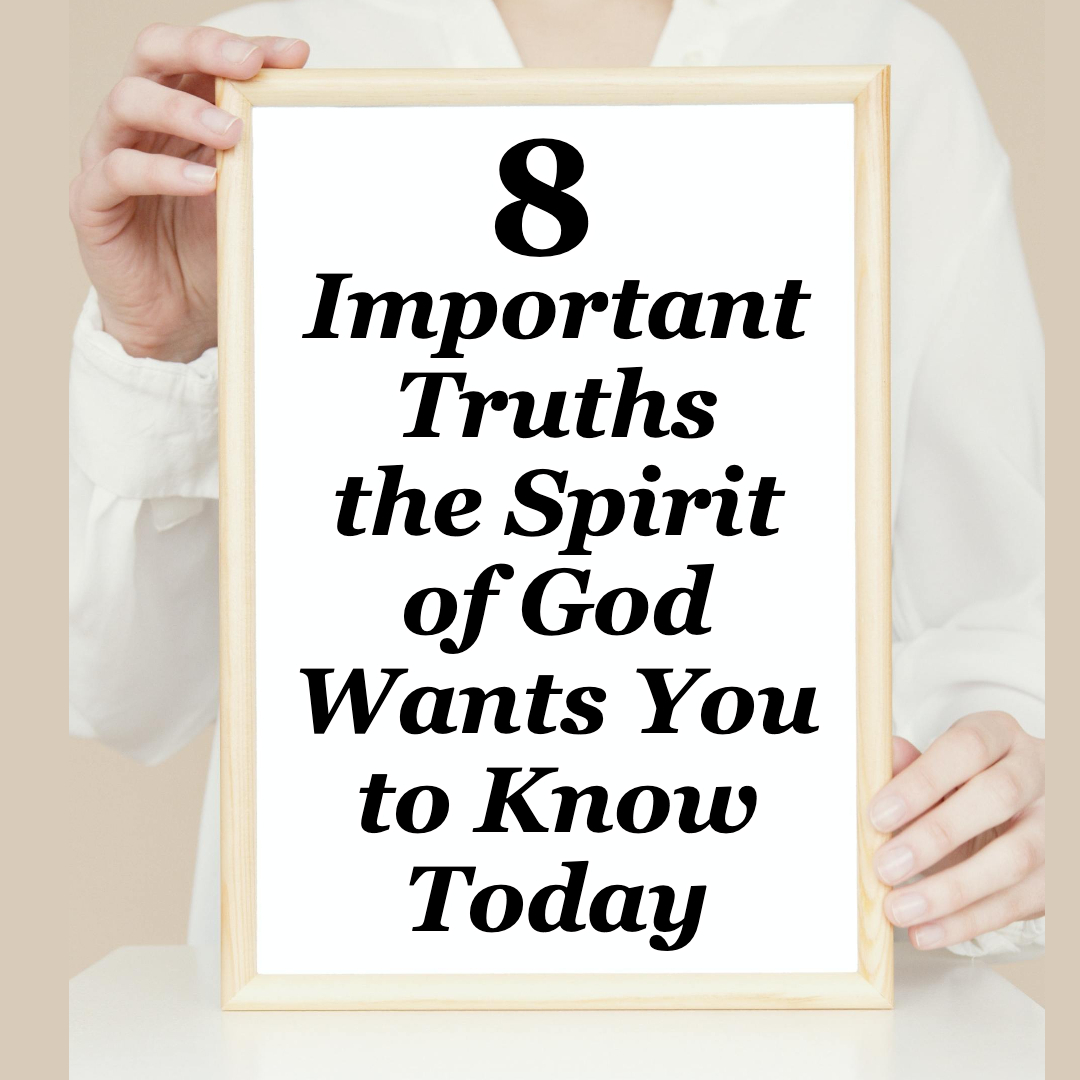 8 Important Truths the Spirit of God Wants You to Know Today