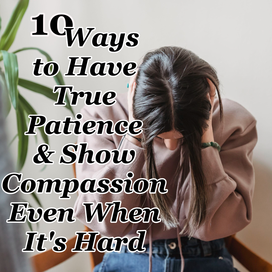 10 Ways to Have True Patience & Show Compassion Even When It's Hard
