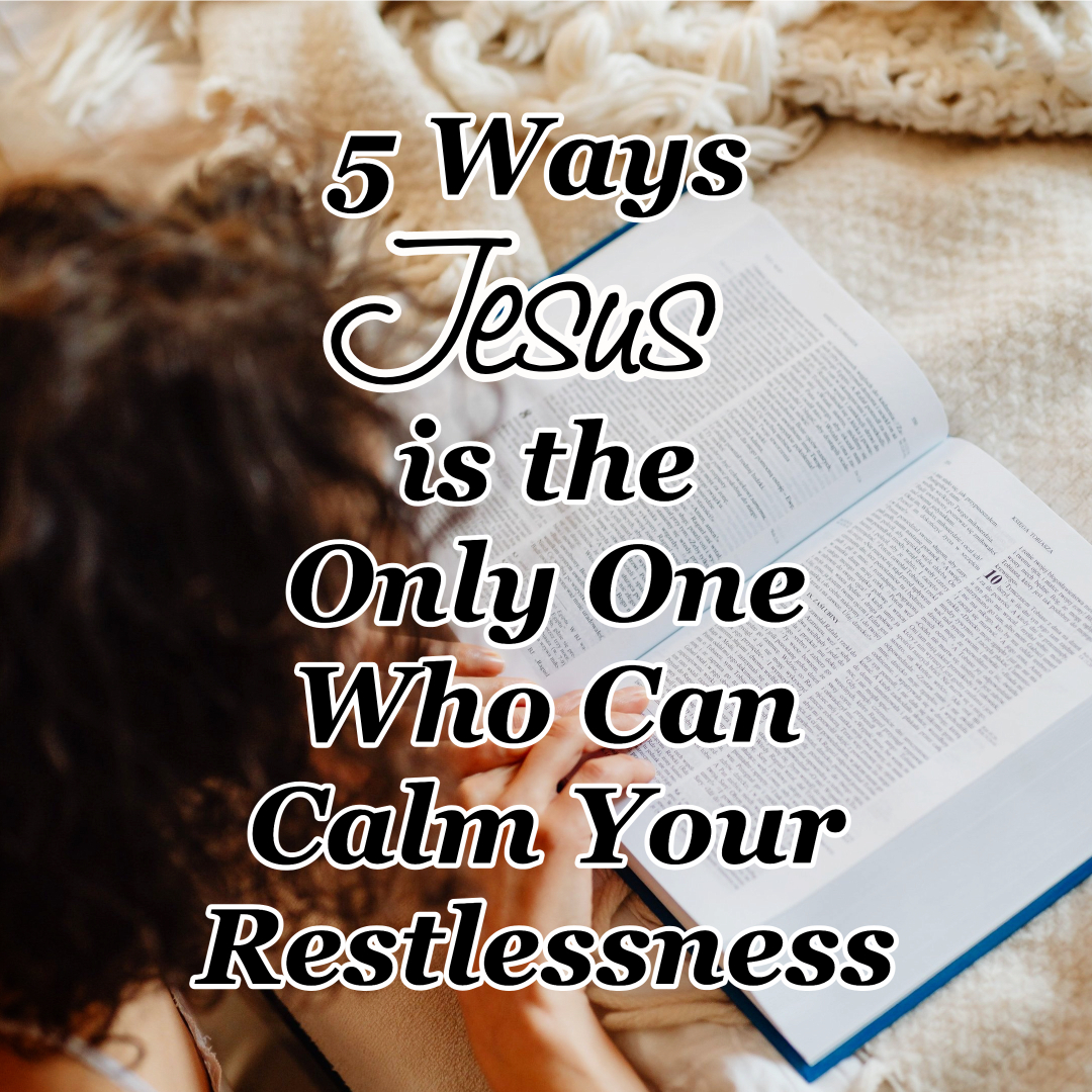 5 Ways Jesus is the One to Calm Your Restlessness