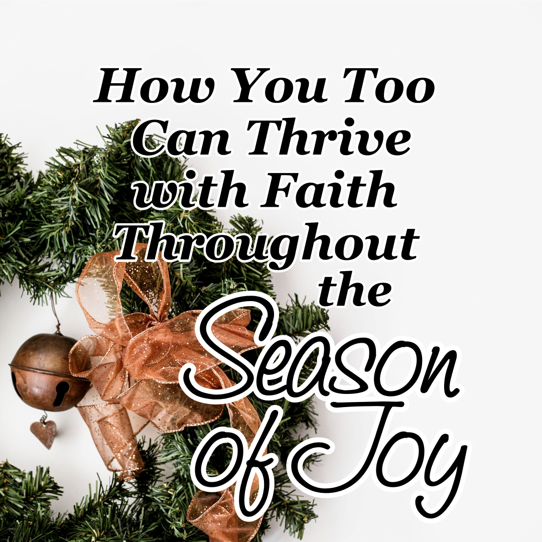 How You Too Can Thrive with Faith Throughout the Season of Joy