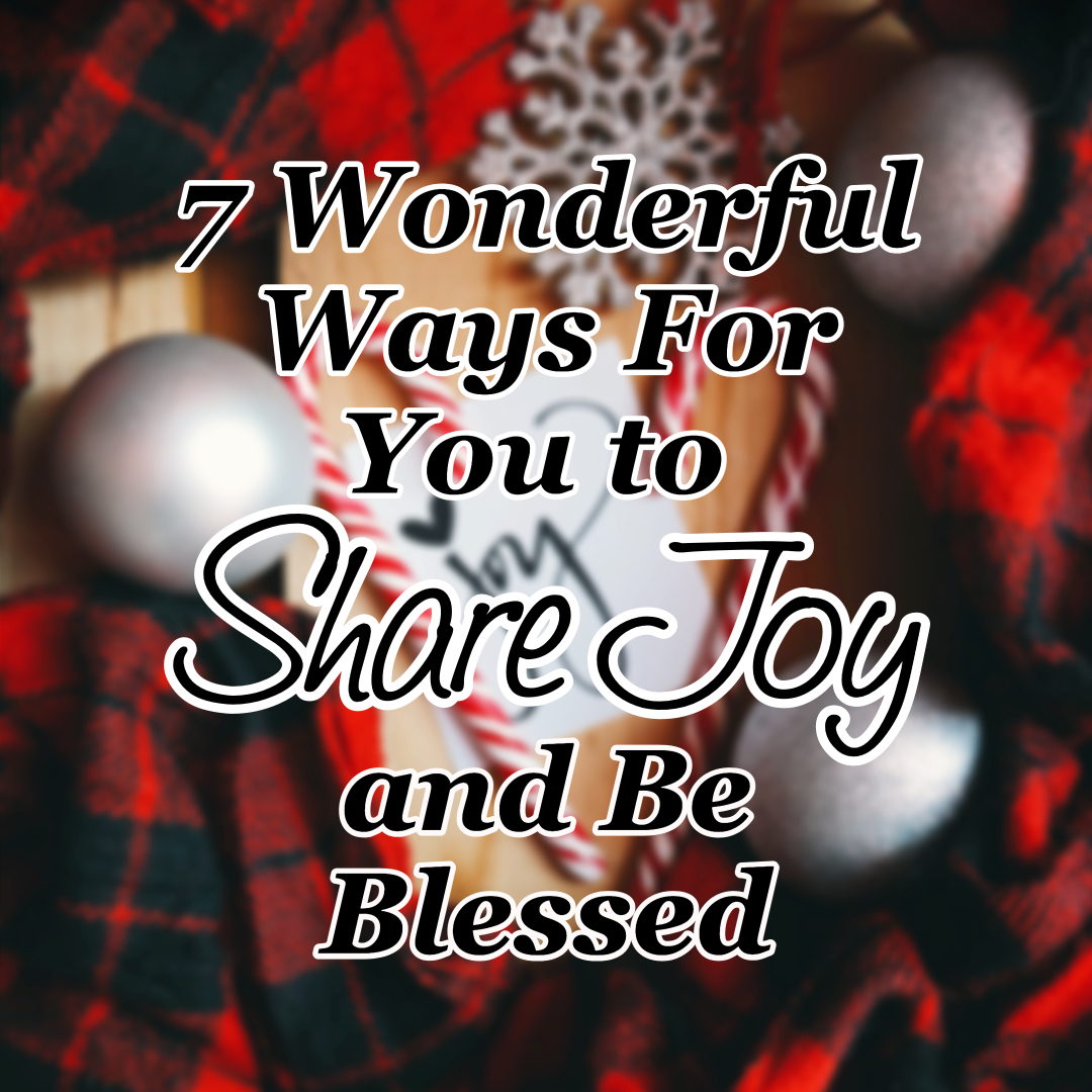 7 Wonderful Ways For You to Share Joy and Be Blessed