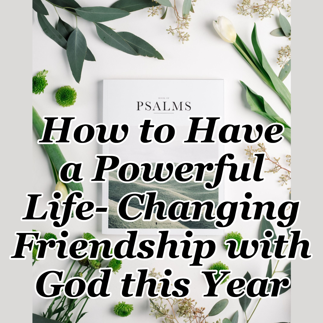 How to Have a Powerful Life Changing Friendship with God this Year