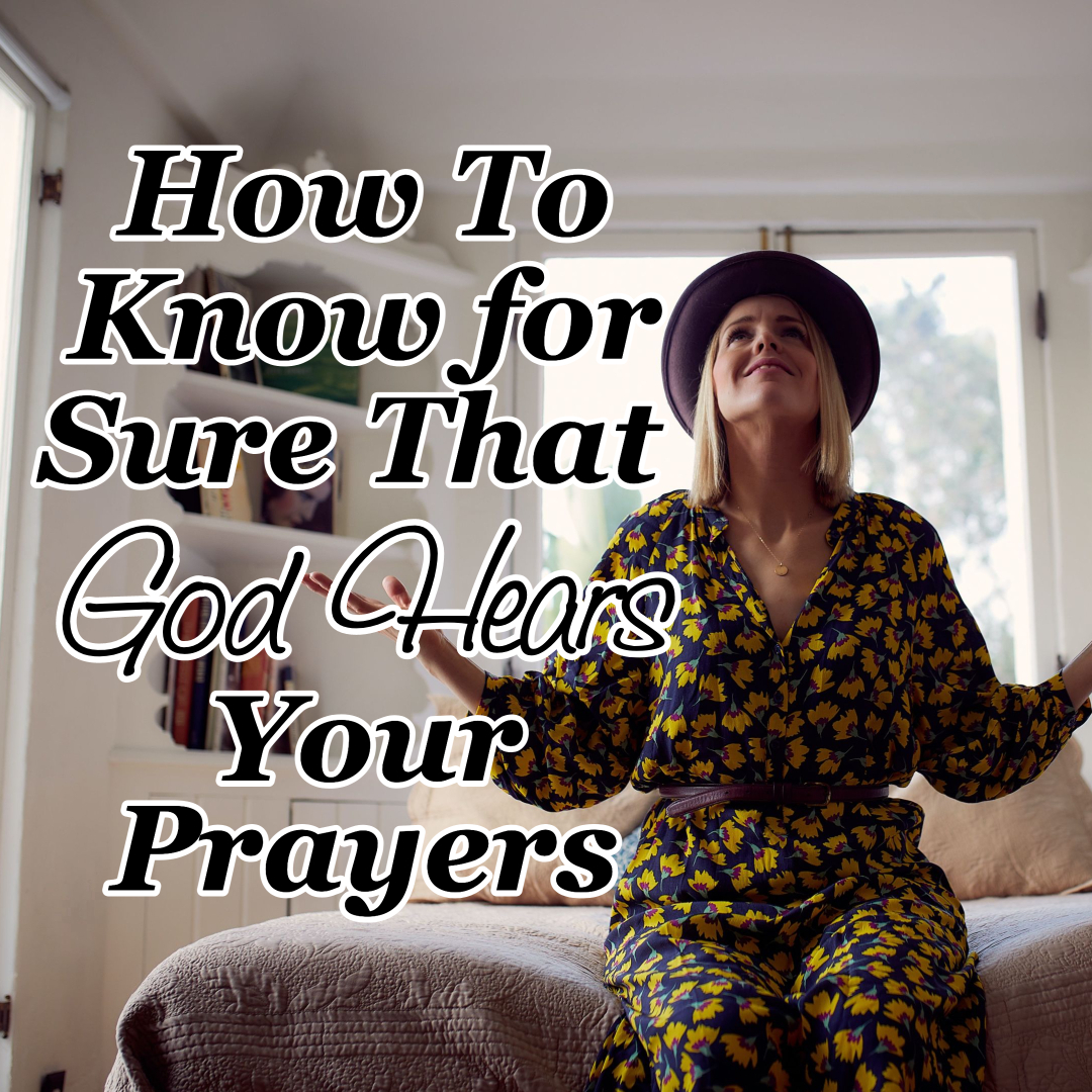 How To Know for Sure That God Hears Your Prayers